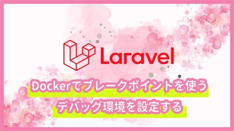 Laravel Dockerでブレークポイントを使うデバッグ環境を設定する R App
