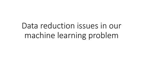 Data Reduction Issues In Our Machine Learning Problem Pdf DocDroid