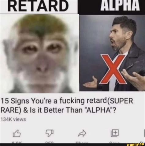 15 Signs Youre A Fucking Retard Super Rare And Is It Better Than