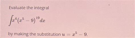 Solved Evaluate The Integral∫﻿﻿x4x5 919dxby Making The