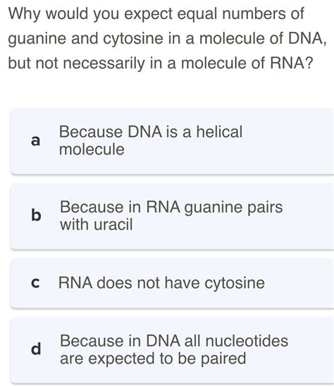 Solved Why Would You Expect Equal Numbers Of Guanine And Cytosine In A Molecule Of Dna But Not