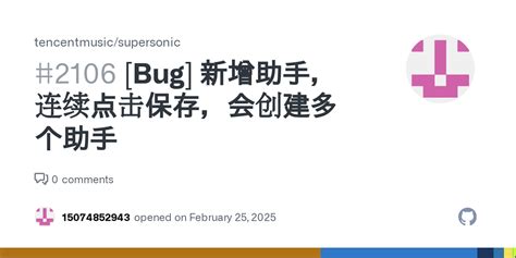 Bug 新增助手，连续点击保存，会创建多个助手 · Issue 2106 · Tencentmusicsupersonic · Github