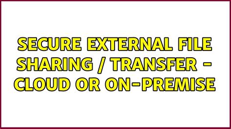 secure external file sharing transfer cloud or on premise youtube