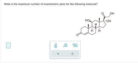 Solved What Is The Maximum Number Of Enantiomeric Pairs For