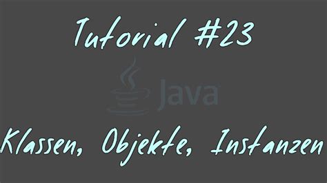 Tutorial 23 Klassen Objekte Instanzen Und Mehr Java Anfänger