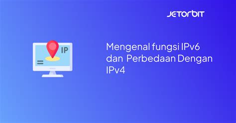 Mengenal Fungsi Ipv6 Pada Jaringan Dan Juga Perbedaannya Dengan Ipv4 Jetorbit Blog