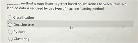 Solved Method Groups Items Together Based On Similarities Chegg