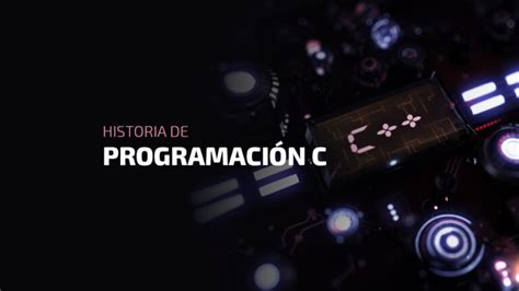 Historia Del Lenguaje De Programación C ¿por Qué Sigue Utilizándose