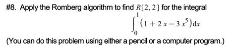 Solved 8 Apply The Romberg Algorithm To Find R 2 2 For