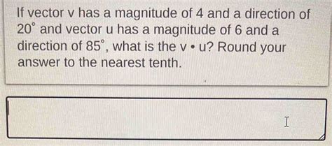 Solved If Vector V Has A Magnitude Of 4 And A Direction Of 20° And Vector U Has A Magnitude Of