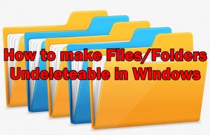 How To Make Files Folders Undeletable In Windows