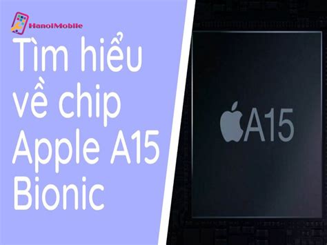 Apple A15 Bionic Tìm Hiểu Thông Tin Chi Tiết Về Chip Này