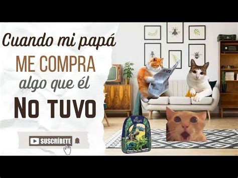 Cuando Mi Papá Me Compra Algo Que él No Tuvo Youtube