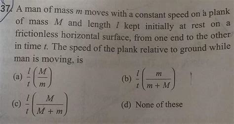 [answered] 37 A Man Of Mass M Moves With A Constant Speed On A Plank Of Kunduz