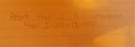 Solved Prove That If B Is Idempotent Then I B I Chegg
