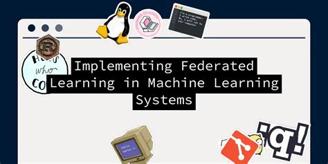 Implementing Federated Learning in Machine Learning Systems | Hemaks: Expert Tutorials & Code ...