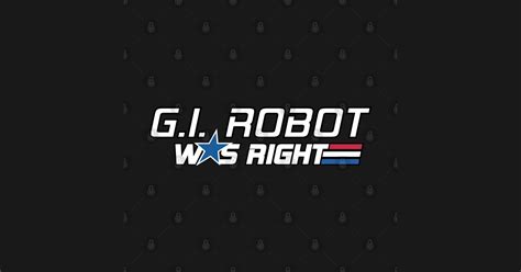 Gi Robot Was Right Gi Robot T Shirt Teepublic