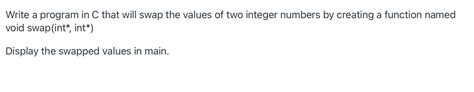 Solved Write A Program In C That Will Swap The Values Of Two Chegg