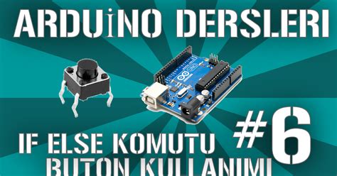 Arduino Dersi 6 Buton Led Uygulaması İf Else Komutu Karşılaştırma Ve