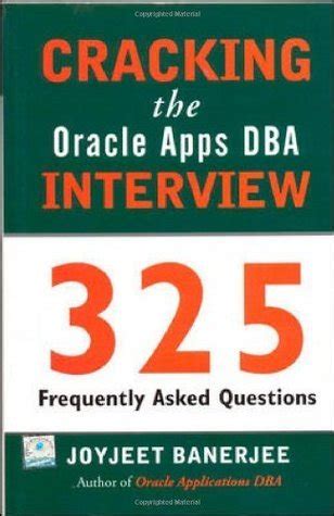 CRACKING The Oracle Apps DBA INTERVIEW 325 Frequently Asked Questions By Joyjeet Banerjee