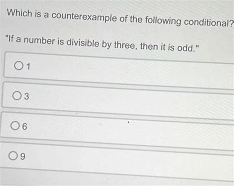 Which Is A Counterexample Of The Following Conditional If A Number Is Divisible By Three Math