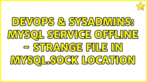 Devops And Sysadmins Mysql Service Offline Strange File In Mysqlsock