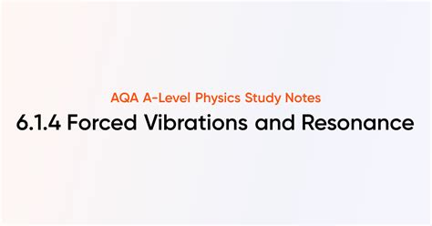 Forced Vibrations And Resonance 6 1 4 Aqa A Level Physics Notes