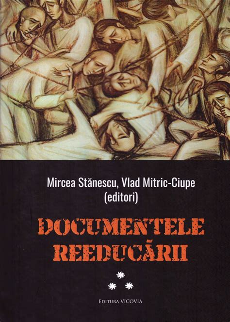Documentele Reeducarii Mircea Stanescu Vlad Mitric Ciupe