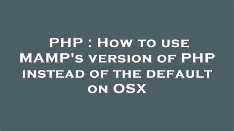 php how to use mamp s version of php instead of the default on osx