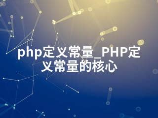 php定义常量 PHP定义常量的核心 树叶云