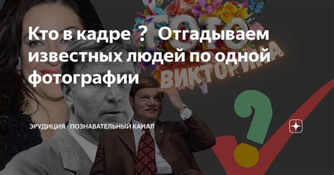 Кто в кадре Отгадываем известных людей по одной фотографии Эрудиция познавательный канал Дзен