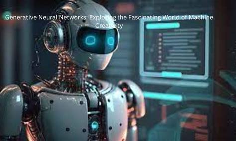 Generative Neural Networks Exploring The Fascinating World Of Machine Creativity