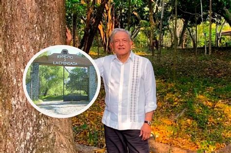 Dónde Se Ubica El Rancho De Amlo La Chingada Tus Buenas Noticias