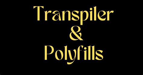 polyfills and transpilers in javascript
