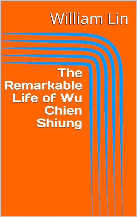 The Remarkable Life Of Wu Chien Shiung Ebook Lin William Kindle Store
