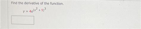 Solved Find the derivative of the function.y=4e(x2+5)3 | Chegg.com