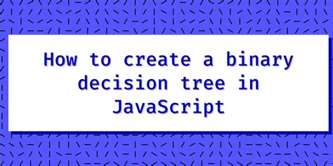 how to create a binary decision tree in javascript dev community