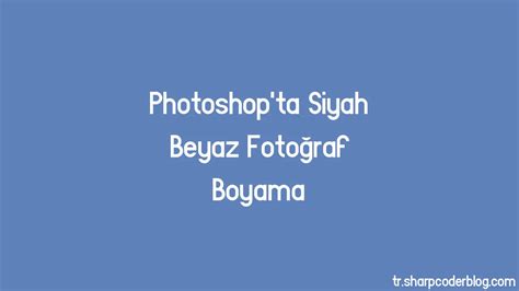 Photoshopta Siyah Beyaz Fotoğraf Boyama Sharp Coder Blog