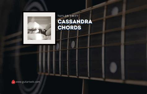 Cassandra Chords By Taylor Swift Guitartwitt