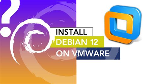 How To Download And Install Debian 12 On Vmware Workstation Linuxways