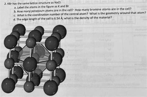 Solved Kbr Has The Same Lattice Structure A5 Nacl Label The Atoms In The Figure As K And Br