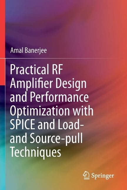Practical Rf Amplifier Design And Performance Optimization With Spice And Load And Source Pull