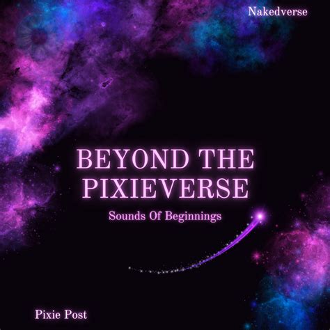 Beyond The Pixieverse Sounds Of Beginnings Pixie Post And Nakedverse