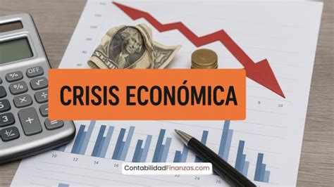 ¿qué Es Una Crisis Económica Causas Tipos Y Ejemplos Claros