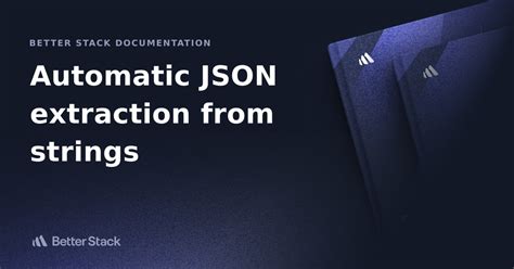 Automatic Json Extraction From Strings Better Stack Documentation