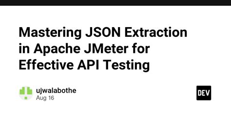 Mastering JSON Extraction In Apache JMeter For Effective API Testing DEV Community