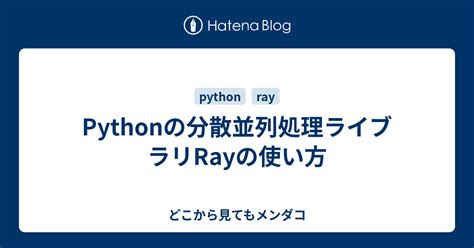 Pythonの分散並列処理ライブラリrayの使い方 どこから見てもメンダコ