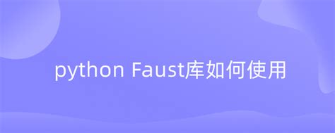 Python Faust库如何使用 Python基础教程 Python Faust库如何使用 Python基础教程