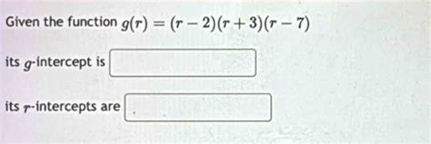 solved given the function g r r 2 r 3 r 7 its g intercept is its