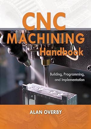 CNC Machining Handbook Building Programming And Implementation Overby Alan EBook Amazon Com